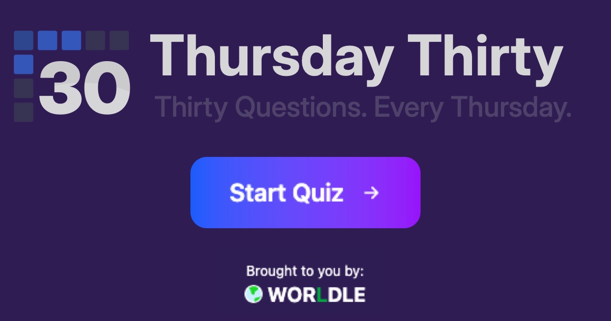 Thursday Thirty Geography Quiz - Thirty questions. Every Thursday.